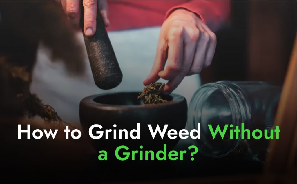 How to Grind Weed Without a Grinder?